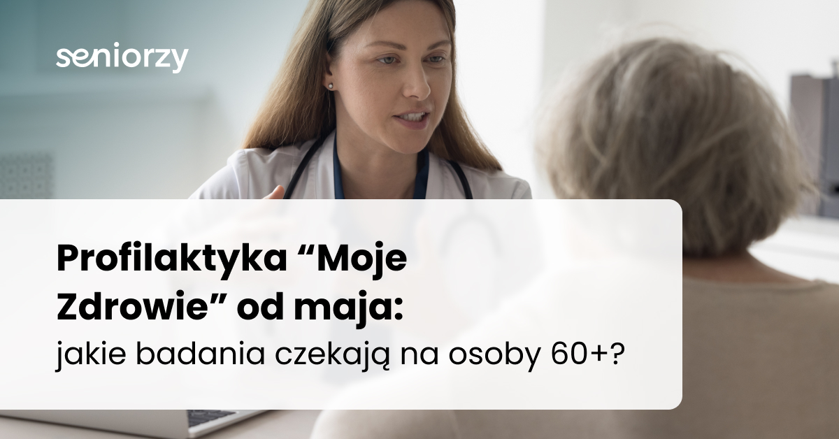 Profilaktyka „Moje Zdrowie” od maja: jakie badania czekają na osoby 60+?